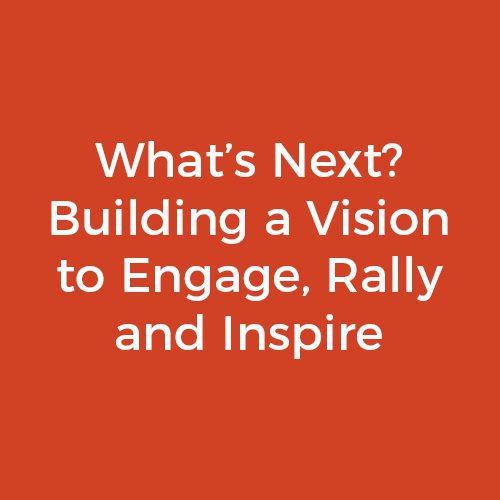 Building a Vision to Engage, Rally, and Inspire | Campbell & Company